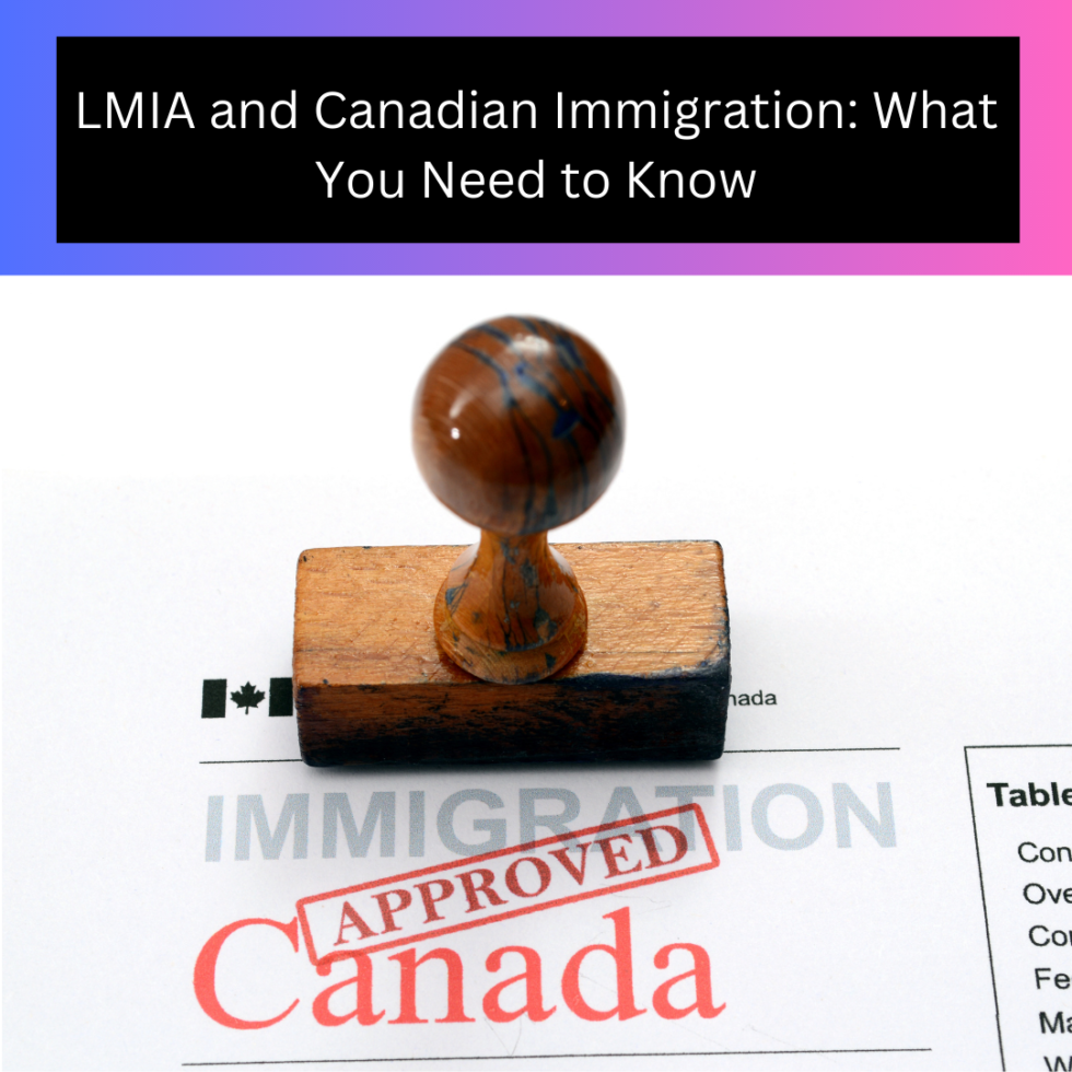 LMIA and Canadian Immigration- What You Need to Know